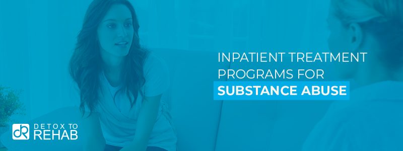 Inpatient Drug & Alcohol Addiction Treatment Programs - Detox To Rehab