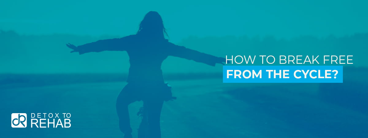 How to Break Free from the Cycle - Detox To Rehab